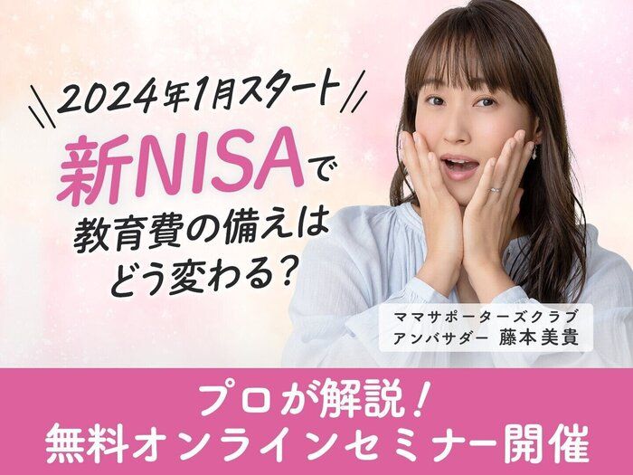 【12月記事用】2024年1月スタート！新NISAで教育費の備えはどう変わる？プロが解説！無料オンラインセミナー開催 ｜たまひよ